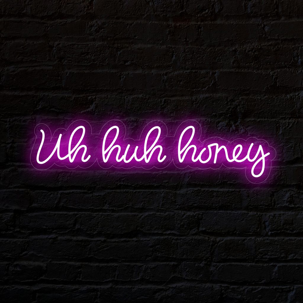 Uh Huh Honey Neon Sign - Little Pineapple Neon